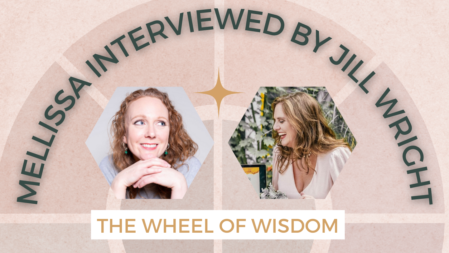 Wheel of Wisdom: Mellissa interviewed by Jill Wright - Channel Your Genius