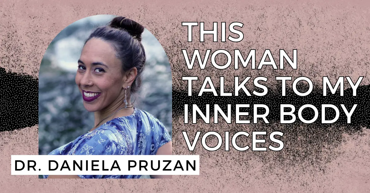 This Woman Talks to my Inner Body Voices – with Dr. Daniela Pruzan ...